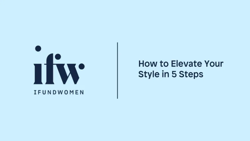 How to Elevate Your Style in 5 Steps | IFundWomen