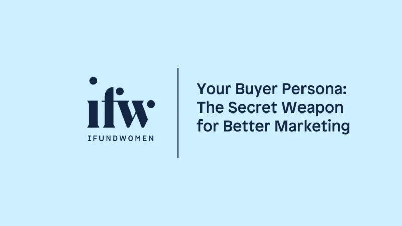 Your Buyer Persona: The Secret Weapon for Better Marketing | IFundWomen